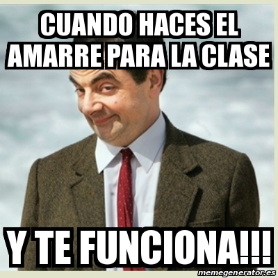 Meme Mr Bean - cuando haces el amarre para la clase Y te funciona ...