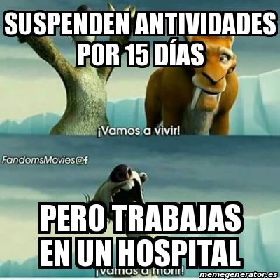 Meme Personalizado - Suspenden antividades por 15 dÃ­as Pero trabajas ...
