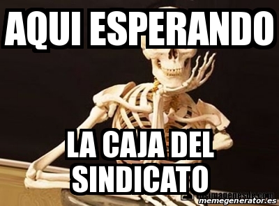 Meme Personalizado - aqui esperando la caja del sindicato - 31403810