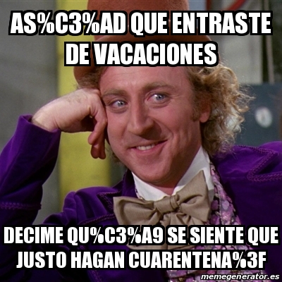 Meme Willy Wonka - As%C3%AD que entraste de vacaciones Decime qu%C3%A9 ...