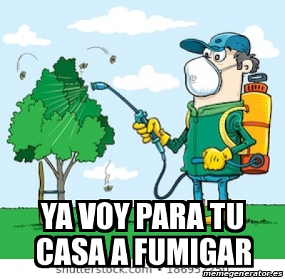 Meme Personalizado - Ya voy para tu casa a fumigar - 31405578