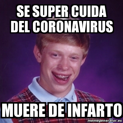 Meme Bad Luck Brian - SE SUPER CUIDA DEL CORONAVIRUS MUERE DE INFARTO ...