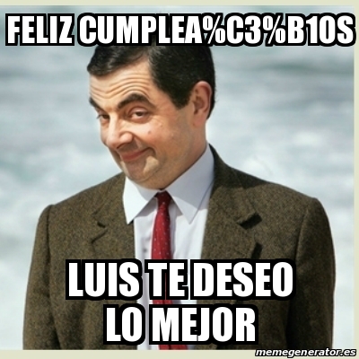 Meme Mr Bean - Feliz cumplea%C3%B1os Luis te deseo lo mejor - 31405969