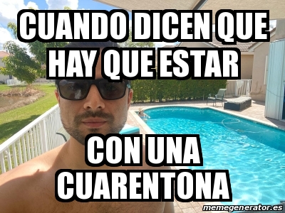 Meme Personalizado - Cuando dicen que hay que estar Con una cuarentona ...