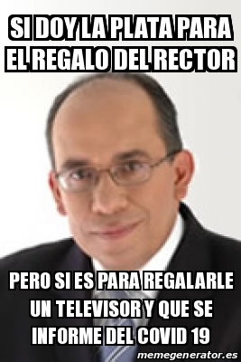 Meme Personalizado - si doy la plata para el regalo del rector pero si ...