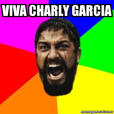 Meme Sparta - viva Charly Garcia - 31406346