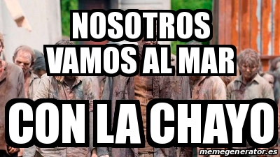 Meme Personalizado - Nosotros vamos al mar Con la Chayo - 31406516