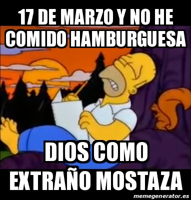 Meme Personalizado - 17 de marzo y no he comido hamburguesa dios como ...