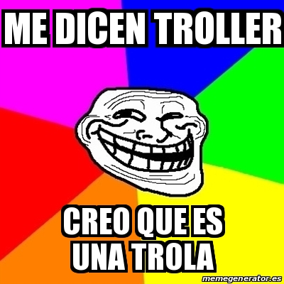Meme Troll - me dicen troller creo que es una trola - 31406655