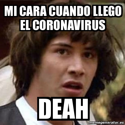 Meme Keanu Reeves - mi CARA CUANDO LLEGO EL CORONAVIRUS DEAH - 31406746