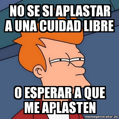 Meme Futurama Fry - no se si aplastar a una cuidad libre o esperar a ...