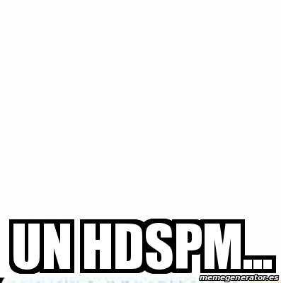 Meme Personalizado - UN HDSPM... - 31407734