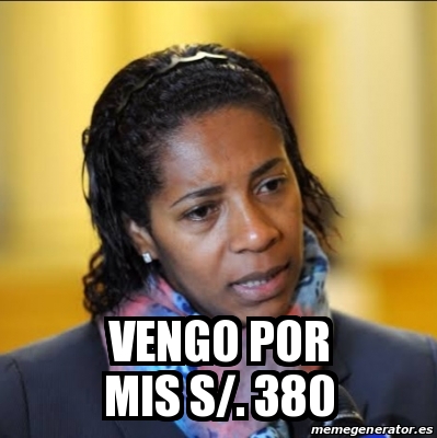 Meme Personalizado - Vengo por mis S/. 380 - 31407870
