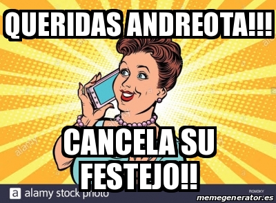 Meme Personalizado - Queridas Andreota!!! Cancela su festejo!! - 31407893
