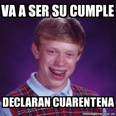 Meme Bad Luck Brian - va a ser su cumple declaran cuarentena - 31407926