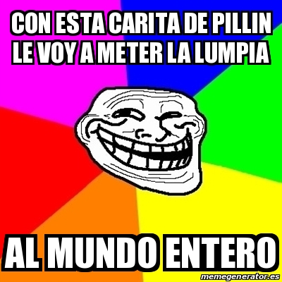 Meme Troll - Con esta carita de Pillin le voy a meter la lumpia al ...