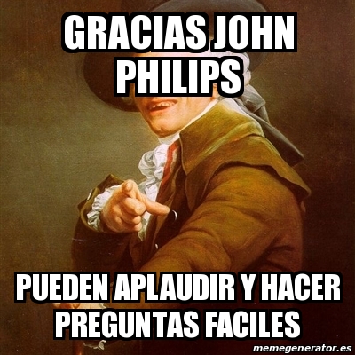 Meme Joseph Ducreux - GRACIAS JOHN PHILIPS PUEDEN APLAUDIR Y HACER ...