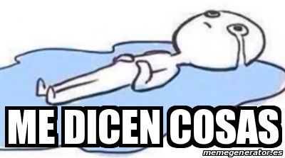 Meme Personalizado - Me dicen cosas - 31408161