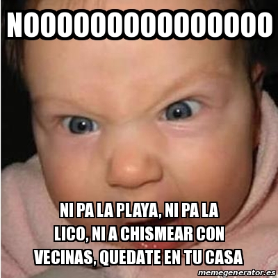 Meme Bebe furioso - nooooooooooooooo ni pa la playa, ni pa la lico, ni ...