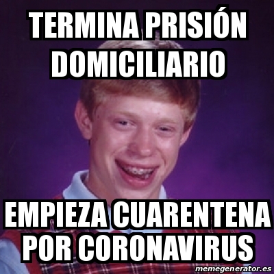 Meme Bad Luck Brian - Termina prisiÃ³n domiciliario Empieza cuarentena ...