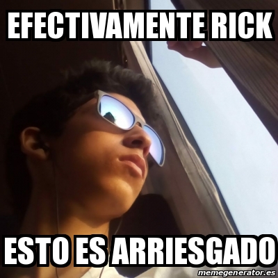 Meme Personalizado - Efectivamente rick esto es arriesgado - 31409823