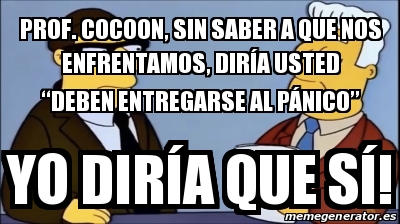 Meme Personalizado - Prof. Cocoon, sin saber a que nos enfrentamos ...