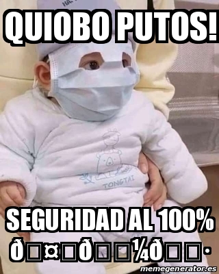 Meme Personalizado - Quiobo putos! Seguridad al 100% ðŸ¤˜ðŸ ¼ðŸ ...