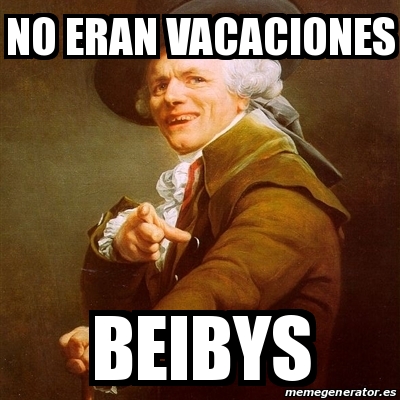 Meme Joseph Ducreux - No eran vacaciones Beibys - 31410370