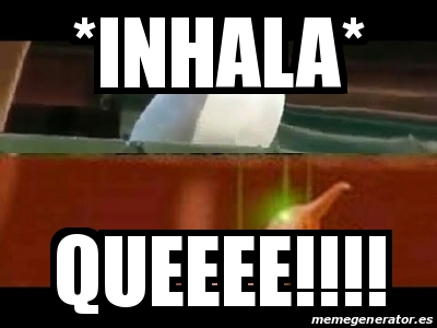 Meme Personalizado - *INHALA* QUEEEE!!!! - 31410634