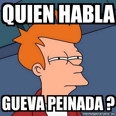 Meme Futurama Fry - Quien habla gueva peinada ? - 31410804