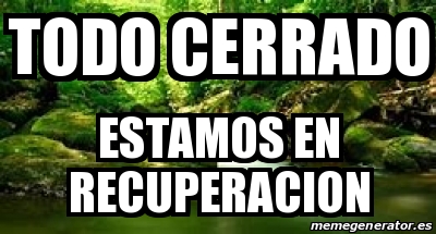 Meme Personalizado - todo cerrado estamos en recuperacion - 31411122