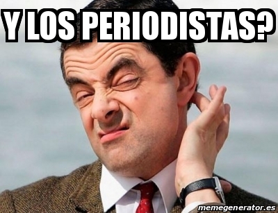 Meme Personalizado - Y los periodistas? - 31411182