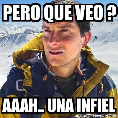 Meme Bear Grylls - pero que veo ? aaah.. una infiel - 31411185