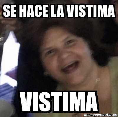 Meme Personalizado - Se hace la Vistima Vistima - 31411554