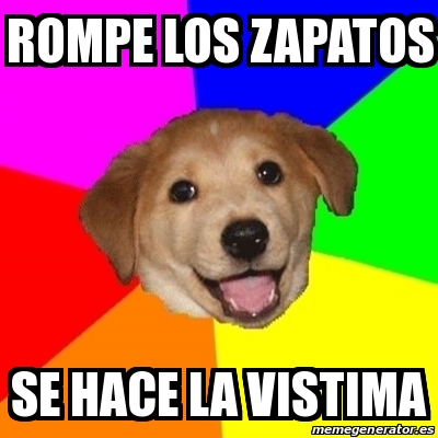 Meme Advice Dog - Rompe los zapatos Se hace la vistima - 31411609