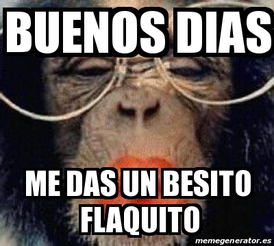 Meme Personalizado - Buenos dias me das un besito flaquito - 31412507