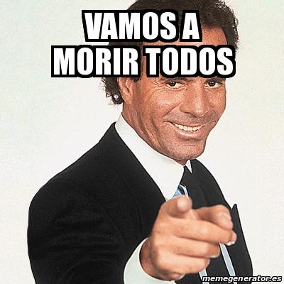 Meme Julio Iglesias - Vamos a morir todos - 31412641