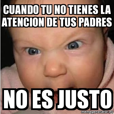 Meme Bebe furioso - Cuando tu no tienes la atencion de tus padres No es ...