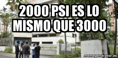 Meme Personalizado - 2000 psi es lo mismo que 3000 - 31412916