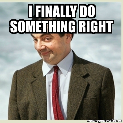 Meme Mr Bean - I finally do something right - 31413078