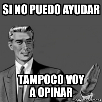 Meme Correction Guy - Si No Puedo Ayudar Tampoco Voy a Opinar - 31413246