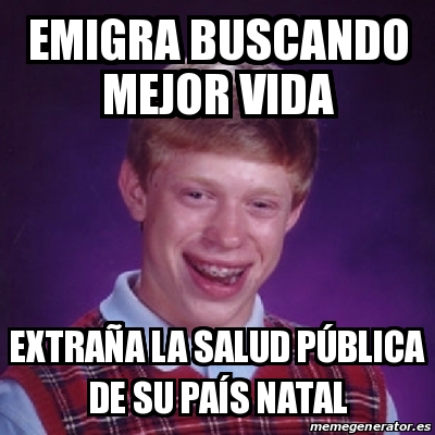 Meme Bad Luck Brian - emigra buscando mejor vida extraÃ±a la salud ...