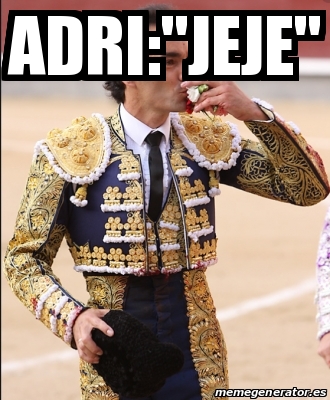 Meme Personalizado - aDRi:"jeje" - 31413376