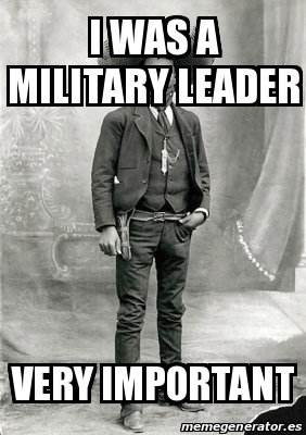 Meme Personalizado - I was a military leader very important - 31413524