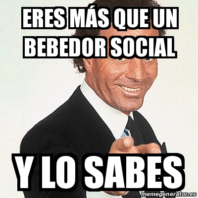 Meme Julio Iglesias - eres mÃ¡s que un bebedor social y lo sabes - 31413810