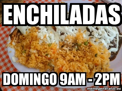 Meme Personalizado - Enchiladas Domingo 9am - 2pm - 31413834