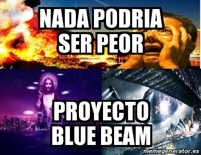 Meme Personalizado - nada podria ser peor proyecto blue beam - 31414444