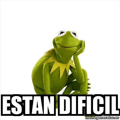 Meme Kermit the frog - ESTAN DIFICIL - 31414523