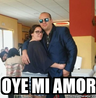Meme Personalizado - OYE MI AMOR - 31414540