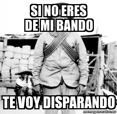 Meme Personalizado - Si no eres de mi bando te voy disparando - 31415120
